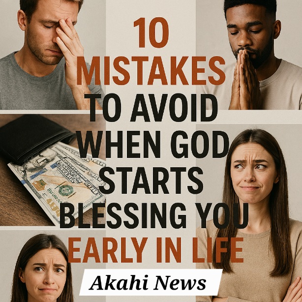 10 Mistakes to Avoid When God Starts Blessing You Early in Life ...